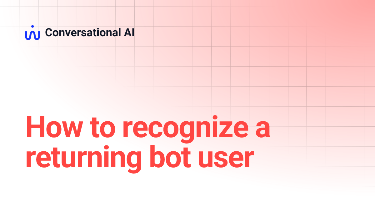 How to recognize a returning bot user | Conversational AI